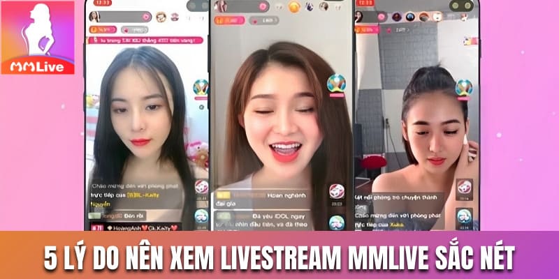 Trải Nghiệm Livestream MMLive Sắc Nét Không Mờ Cực Đã